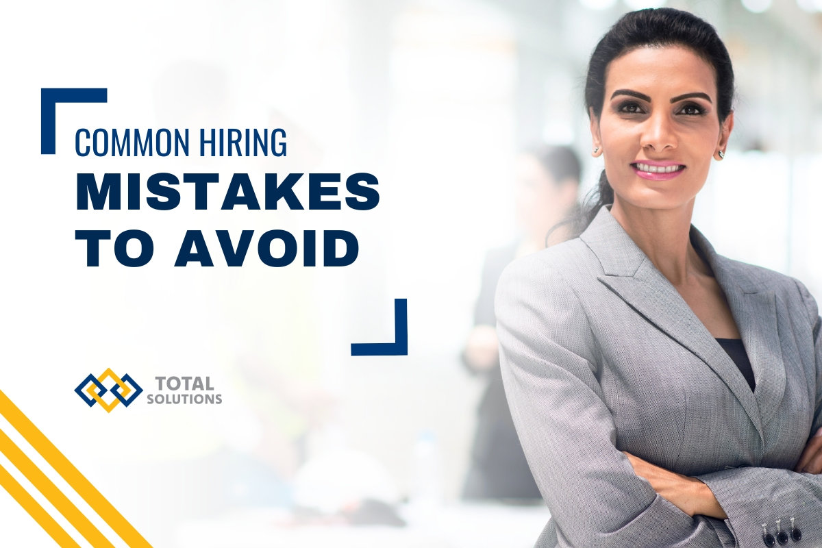 Common Hiring Mistakes to Avoid | Total Solutions